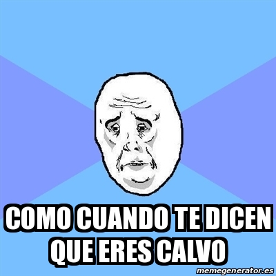 Meme Okay Guy - Como cuando te dicen que eres calvo - 23755366