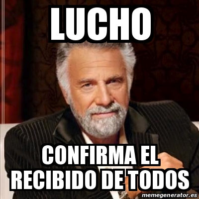 Meme Most interesting man - LUCHO CONFIRMA EL RECIBIDO DE TODOS - 23760993