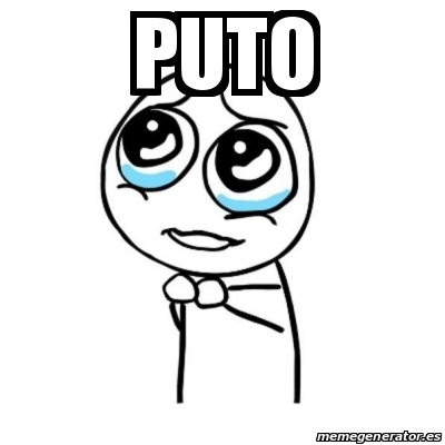 Meme Por favor - Puto - 23762837