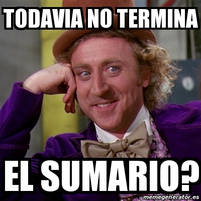 Meme Willy Wonka - TODAVIA NO TERMINA EL SUMARIO? - 23762840