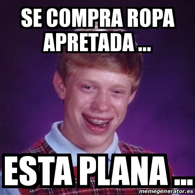 Meme Bad Luck Brian - Se compra ropa apretada ... esta plana ... - 23763230