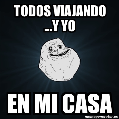 Meme Forever Alone - todos viajando ...y yo en mi casa - 23765070