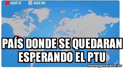Meme Personalizado - PaÃ­s donde se quedaran esperando el PTU - 23765662