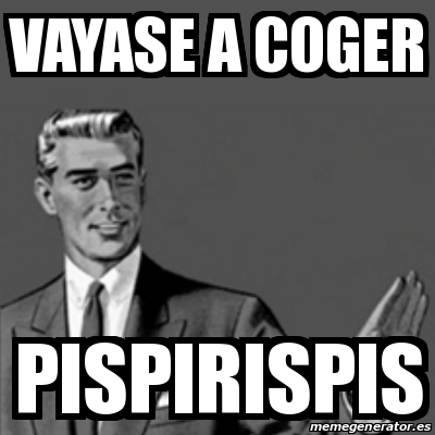 Meme Correction Guy - Vayase a coger PISPIRISPIS - 23767699