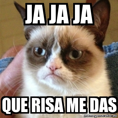 Meme Grumpy Cat - ja ja ja que risa me das - 23769624