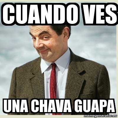 Meme Mr Bean - CUANDO VES UNA CHAVA GUAPA - 23769805