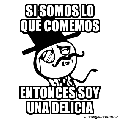 Meme Feel Like A Sir - Si somos lo que comemos entonces soy una delicia ...