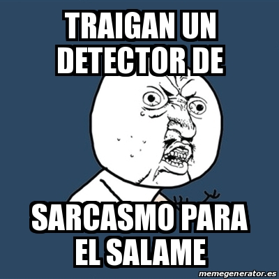 Meme Y U No - traigan un detector de sarcasmo para el salame - 23771765
