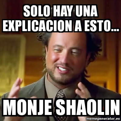 Meme Ancient Aliens - Solo hay una explicacion a esto... Monje Shaolin ...