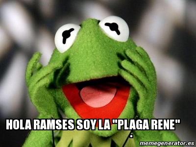 Meme Personalizado - HOLA RAMSES SOY LA "PLAGA RENE" . - 23773760