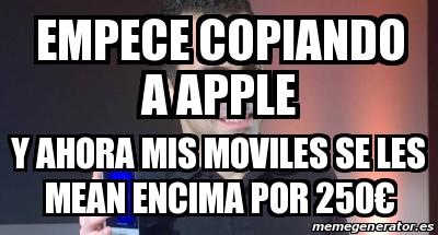Meme Personalizado - Empece copiando a apple Y ahora mis moviles se les ...