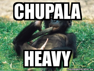 Meme Personalizado - CHUPALA HEAVY - 23789750