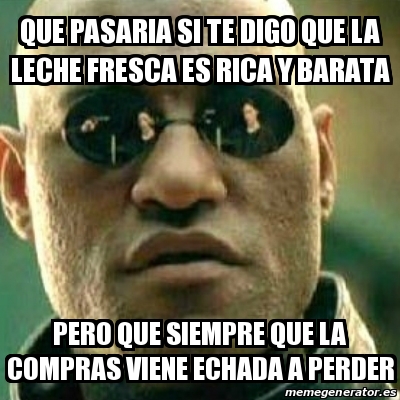 Meme What If I Told You - Que pasaria si te digo que la leche fresca es ...