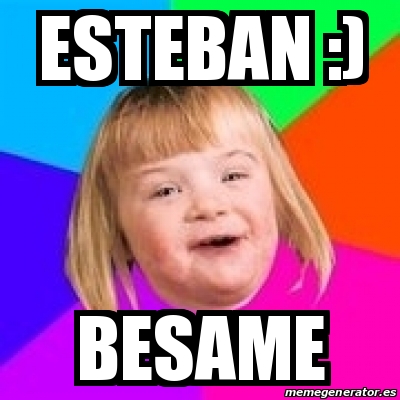 Meme Retard Girl - esteban :) besame - 23794415