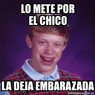 Meme Bad Luck Brian - Lo mete por el chico La deja embarazada - 23799504