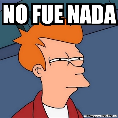 Meme Futurama Fry - no fue nada - 23080414