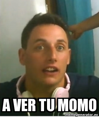Meme Personalizado - a ver tu momo - 23082037