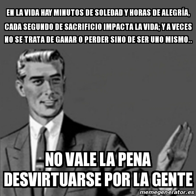 Meme Correction Guy - en la vida hay minutos de soledad y horas de ...