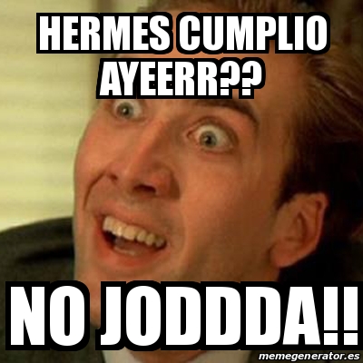 Meme No me digas - hermes cumplio ayeerr?? no joddda!! - 23082618