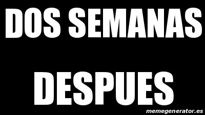Meme Personalizado - dos semanas despues - 23083261