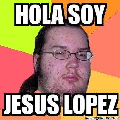 Meme Friki - hola soy jesus lopez - 23083821