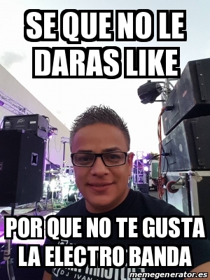 Meme Personalizado - Se que no le daras like por que no te gusta la ...