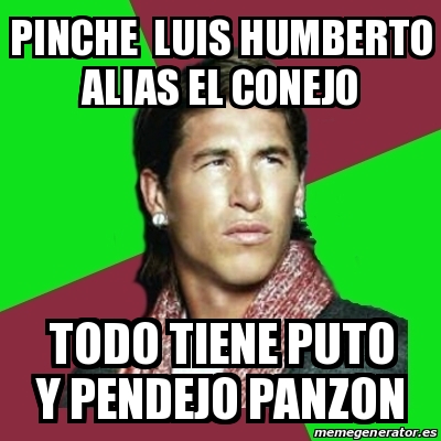 Pinche Panzon Memes Meme Sergio Ramos Pinche Luis Humberto Alias El