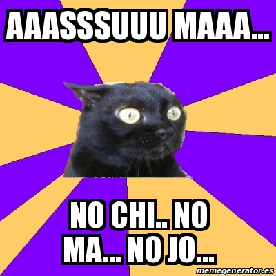 Meme Anxiety Cat - AAASSSUUU MAAA... NO CHI.. NO MA... NO JO... - 23089068
