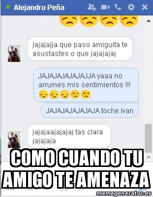 Meme Personalizado - como cuando tu amigo te amenaza - 23089595