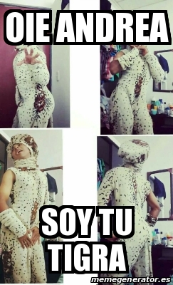 Meme Personalizado - Oie andrea soy tu tigra - 23803427