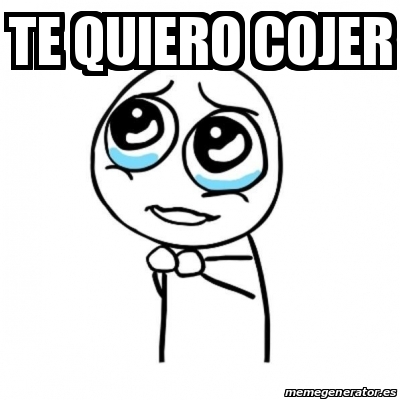Meme Por favor - te quiero cojer - 23810752