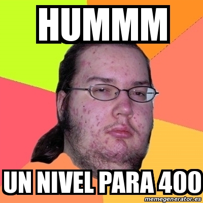 Meme Friki - hummm un nivel para 400 - 23812487
