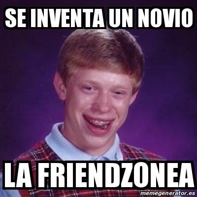 Meme Bad Luck Brian - Se inventa un novio La friendzonea - 23812550
