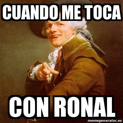 Meme Joseph Ducreux - CUANDO ME TOCA CON RONAL - 23812698