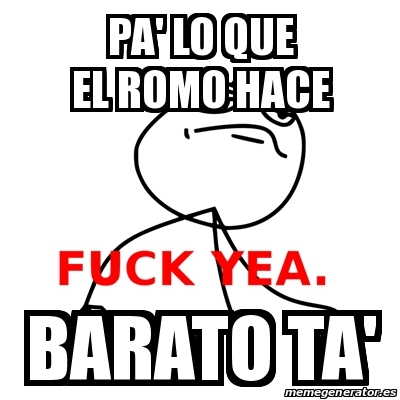 Meme Fuck Yea - Pa' lo que el romo hace Barato ta' - 23815564
