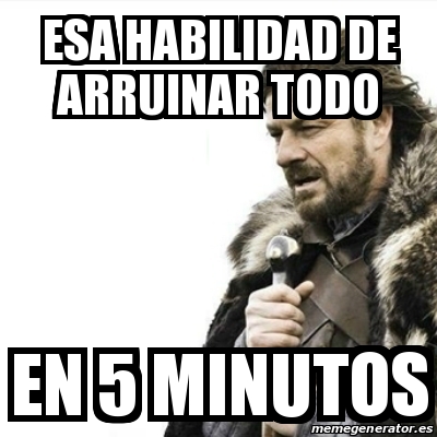 Meme Prepare Yourself - esa habilidad de arruinar todo en 5 minutos ...