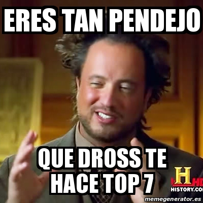Meme Ancient Aliens - eres tan pendejo que dross te hace top 7 - 23825656