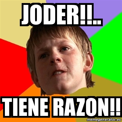 Meme Chico Malo - JODER!!.. Tiene razon!! - 23826289