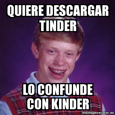Meme Bad Luck Brian - Quiere descargar tinder Lo confunde con kinder ...