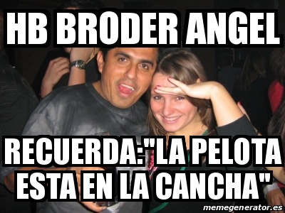 Meme Personalizado - hb broder angel recuerda:"la pelota esta en la ...