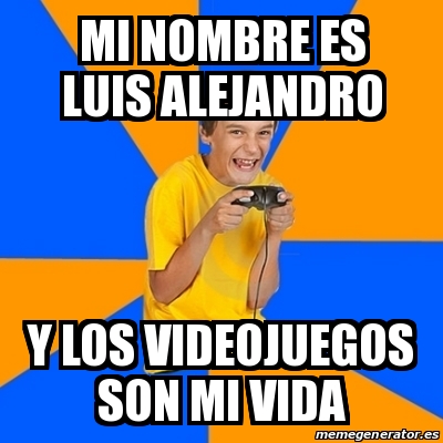 Meme Annoying Gamer Kid - MI NOMBRE ES LUIS ALEJANDRO Y LOS VIDEOJUEGOS ...