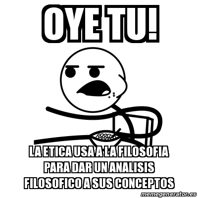 Meme Cereal Guy - Oye tu! La etica usa a la filosofia para dar un ...