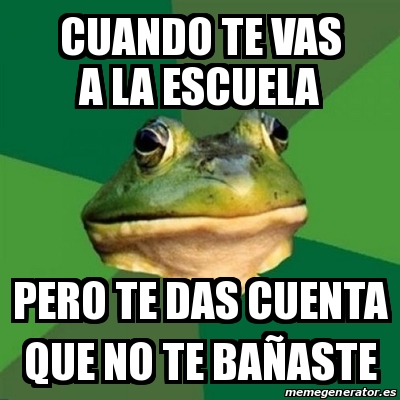 Meme Foul Bachelor Frog - cuando te vas a la escuela pero te das cuenta ...