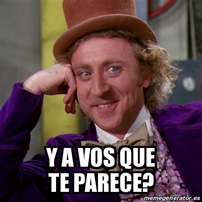 Meme Willy Wonka - y a vos que te parece? - 23866851