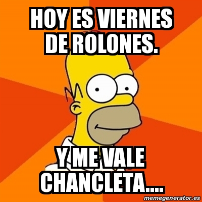 Meme Homer - Hoy es viernes de Rolones. Y me vale Chancleta.... - 23867772