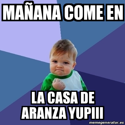 Meme Bebe Exitoso - MaÃ±ana come en La casa de Aranza yupiii - 23867849