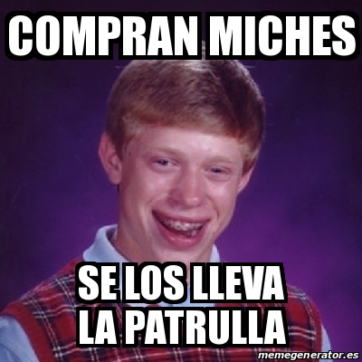 Meme Bad Luck Brian - Compran miches se los lleva la patrulla - 23870032