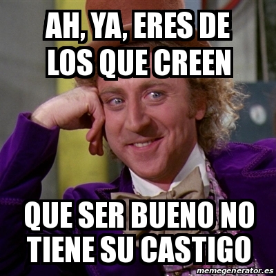 Meme Willy Wonka - Ah, ya, eres de los que creen Que ser bueno no tiene ...