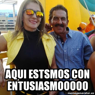 Meme Personalizado - Aqui estsmos con Entusiasmooooo - 23871186
