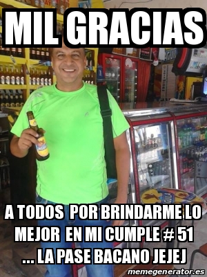 Meme Personalizado - MIL GRACIAS A TODOS POR BRINDARME LO MEJOR EN MI ...